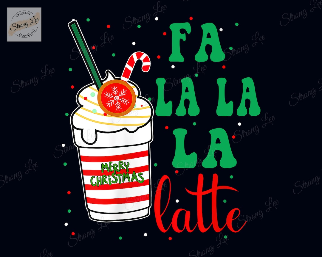 Fa La La La Latte Funny Png, Christmas Coffee Lovers Digital Png, Merry ...
