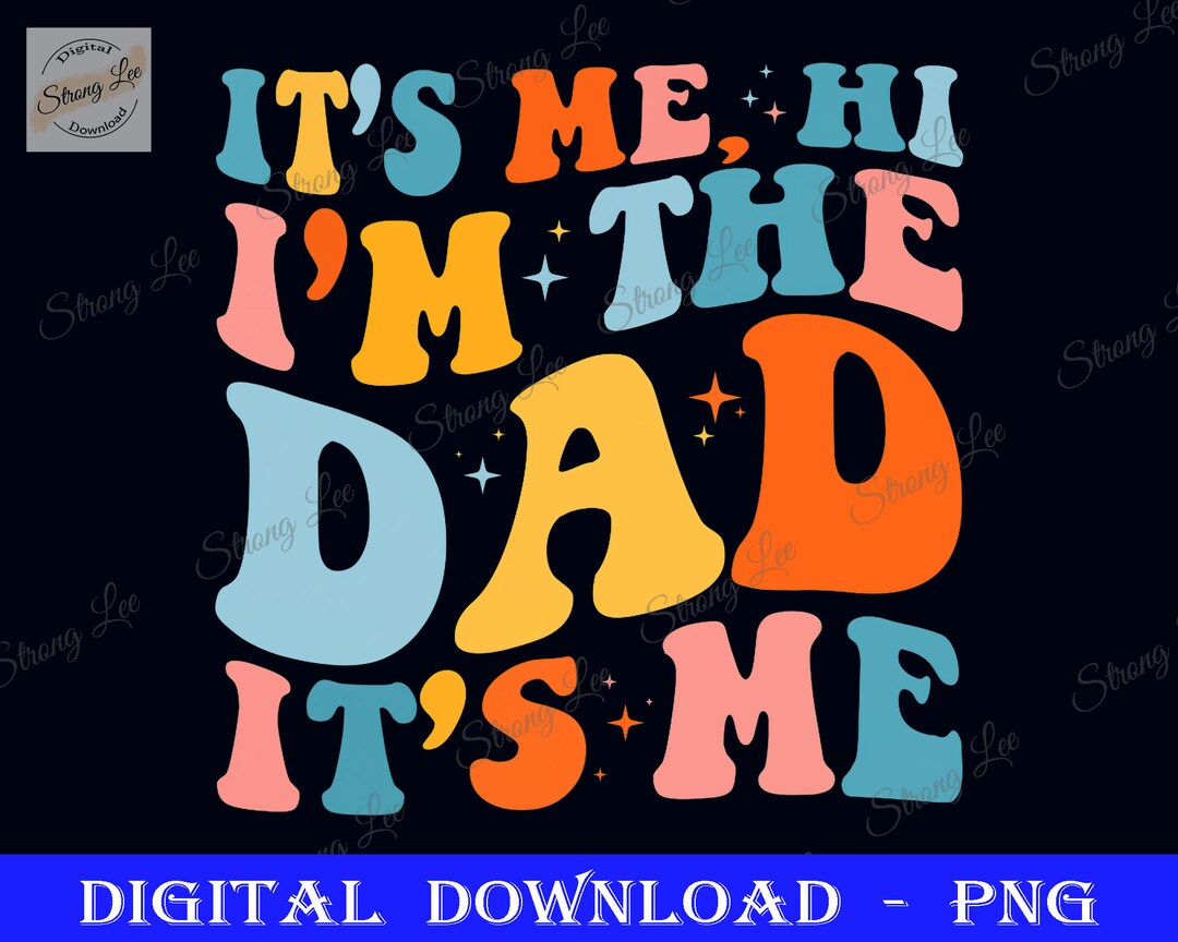 It's Me Hi I'm the Dad It's Me Png, Funny for Dad Father's Day, Dad ...