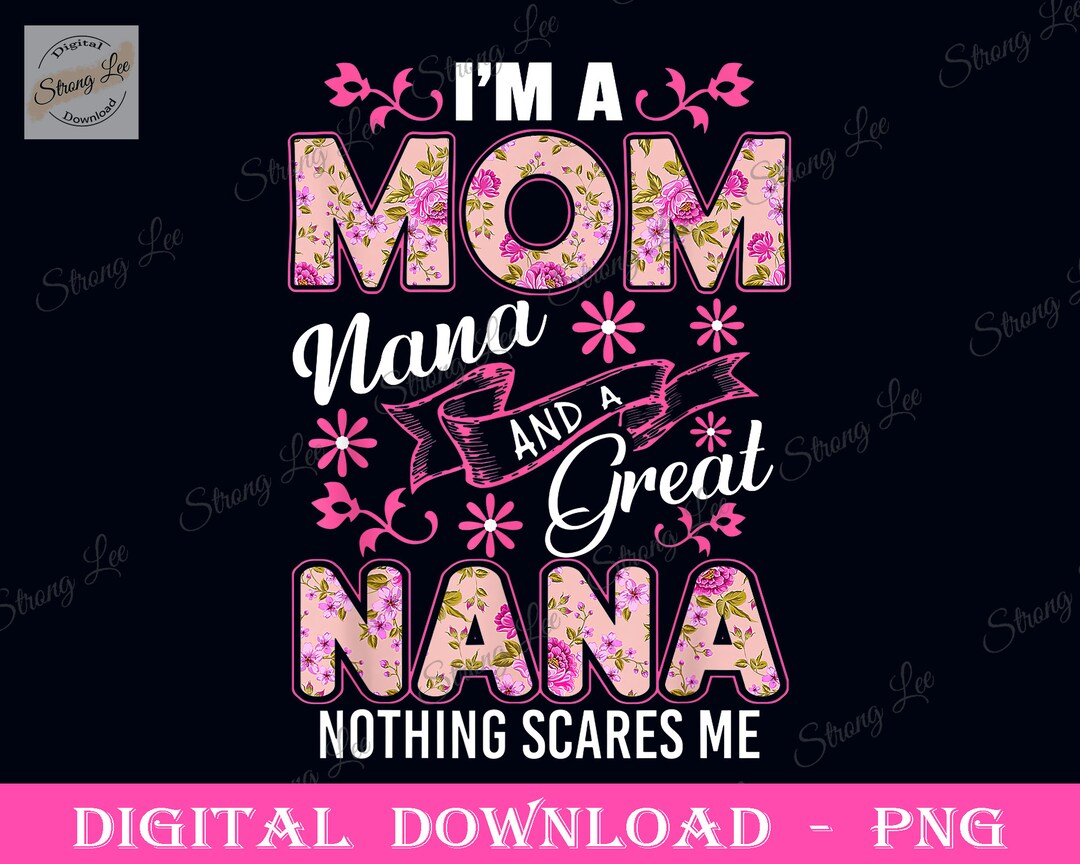 I'm A Mom Nana and A Great Nana Png, Nothing Scares Me Mother's Day ...