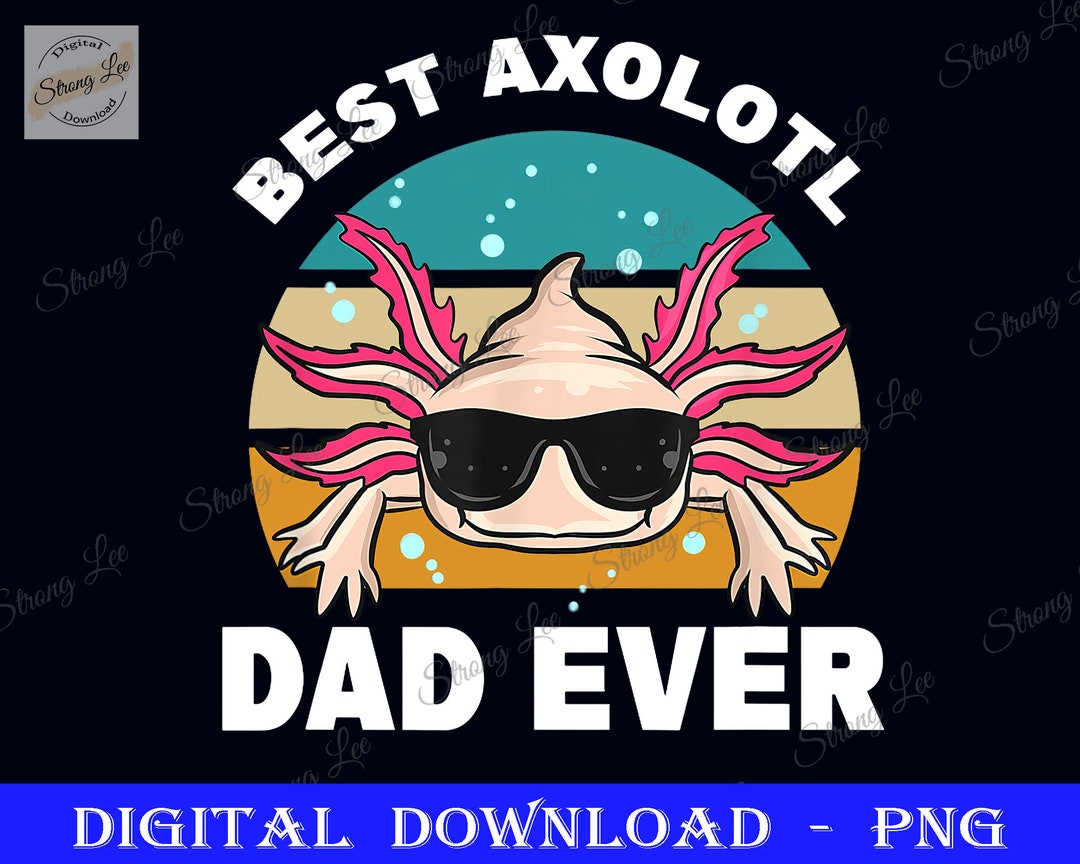 Best Axolotl Dad Ever Png, Axolotl Dad Png, Dad Sublimation Design ...