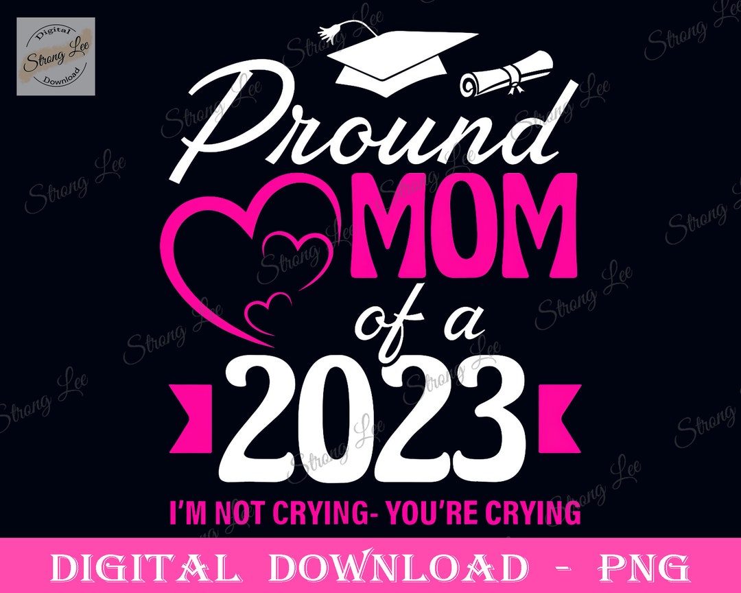 Proud Mom of A 2023 Graduate Png, I'm Not Crying You're Crying Mother's ...