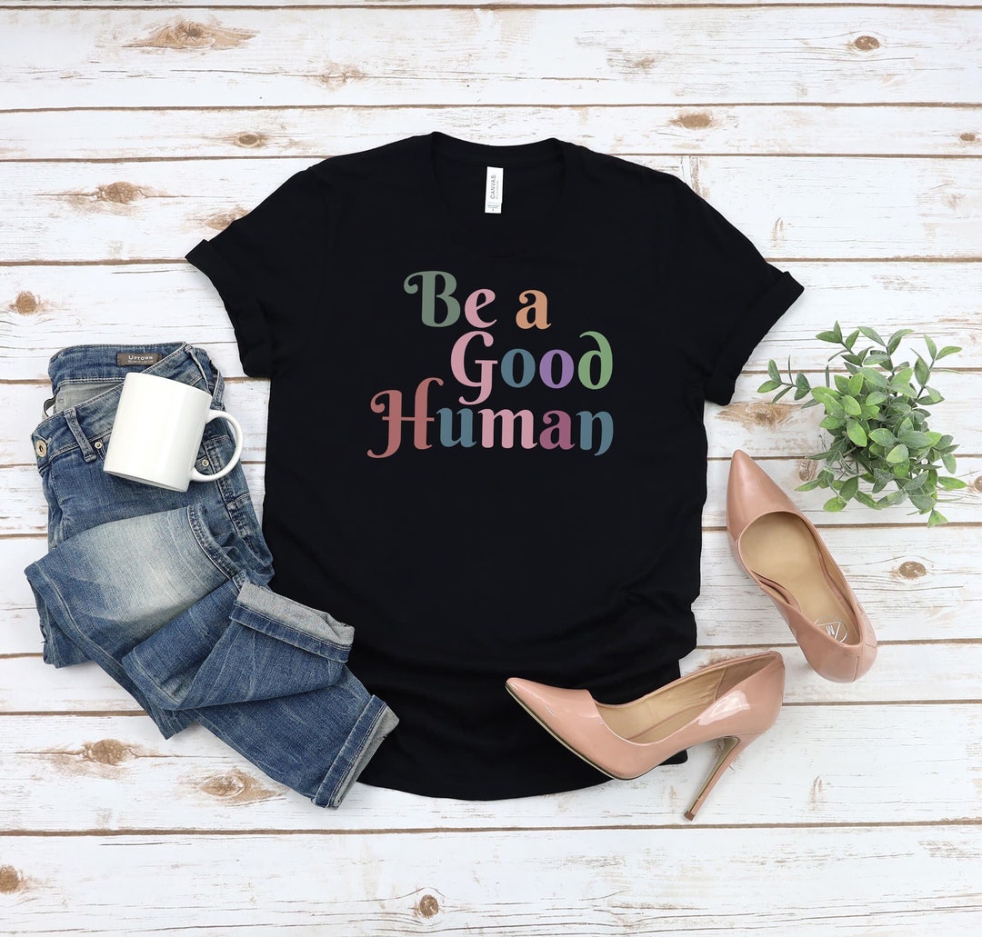 Be a Good Human Shirt - Be a Good Human T Shirt - Womens Graphic Tee - Etsy