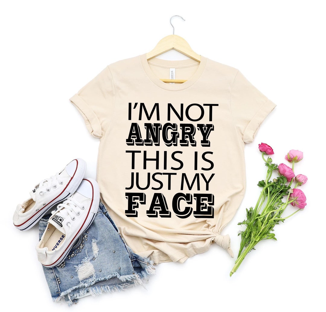 I'm Not Angry This is Just My Face Funny T-shirt - Etsy