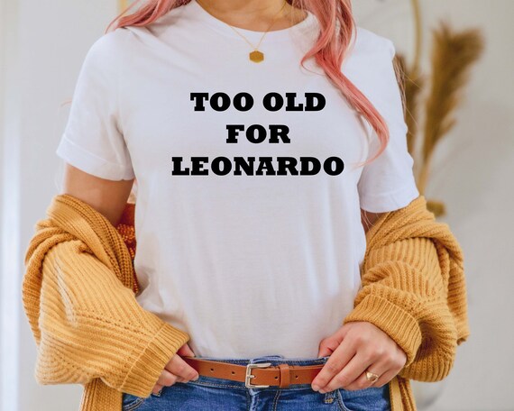Too Old for Leonardo Dicaprio Shirt 25th 26th Birthday Gift - Etsy