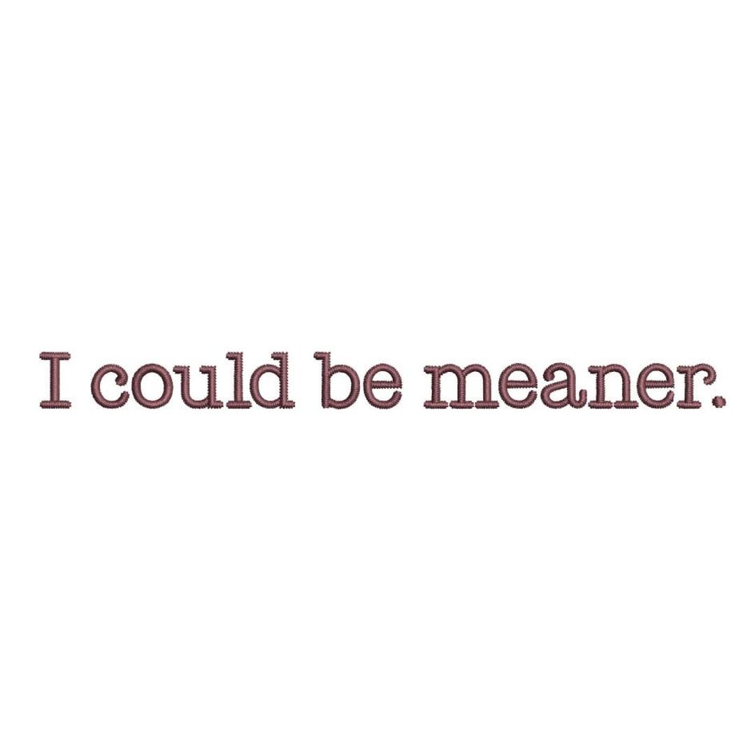 I Could Be Meaner Quote Embroidery Design, 4 Sizes, Instant Download - Etsy
