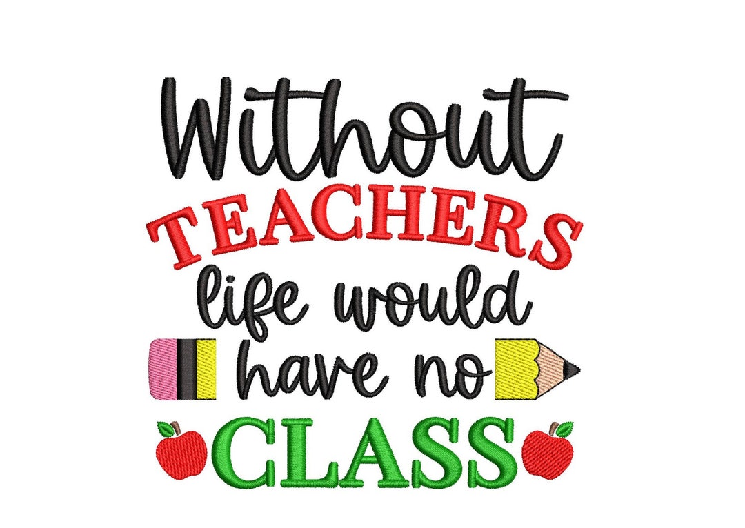 Without Teachers Life Would Have No Class Embroidery Design, 3 Sizes ...
