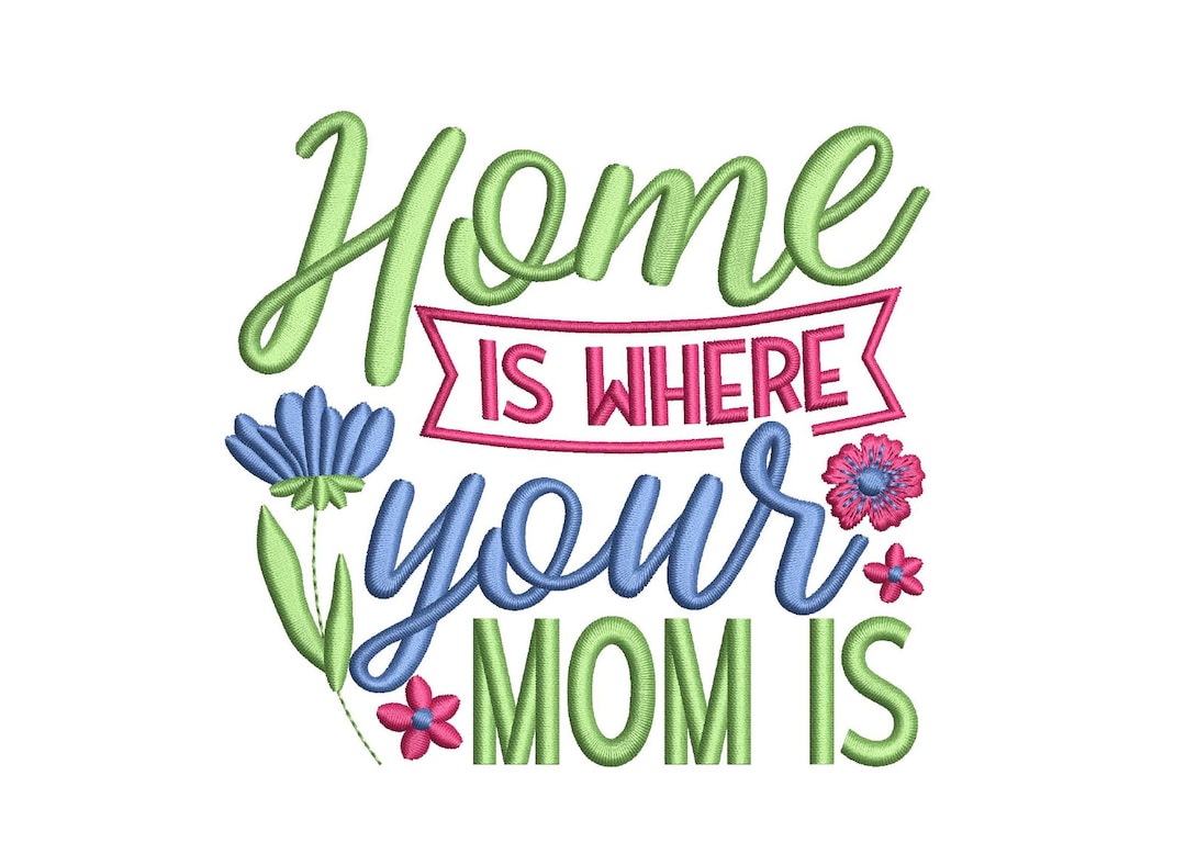 Home is Where Your Mom is Embroidery Design, 3 Sizes, Instant Download ...