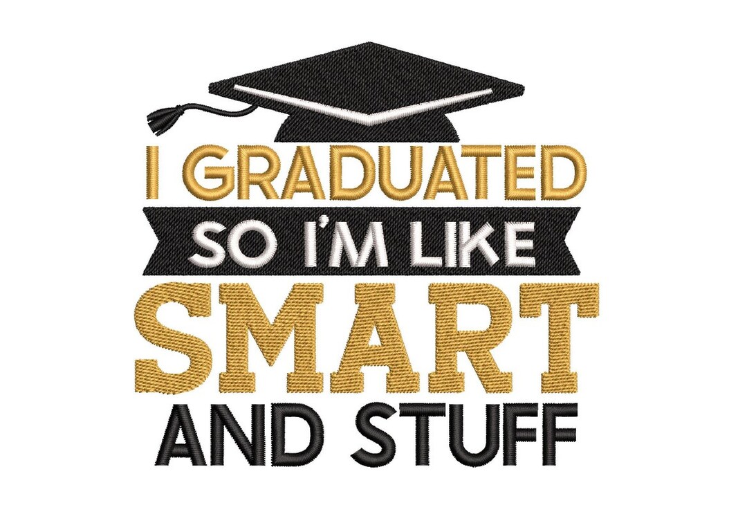 I Graduated so I Am Like Smart and Stuff Embroidery Design, 3 Sizes ...