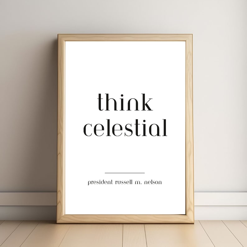 Think Celestial, LDS Quotes Printable, General Conference Quotes Print ...