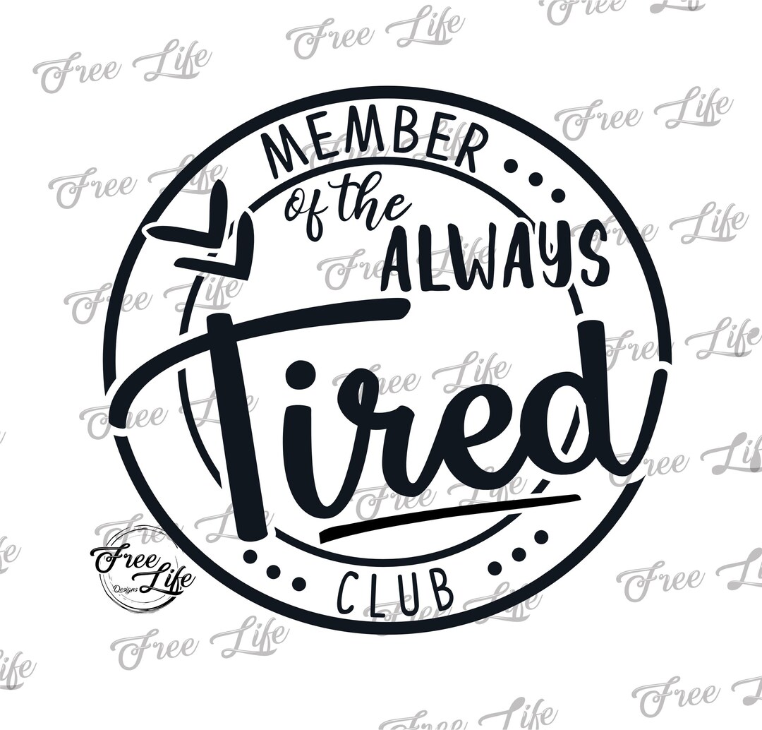 Member of the Always Tired Club PNG and SVG, Tired Svg, Tired Png ...