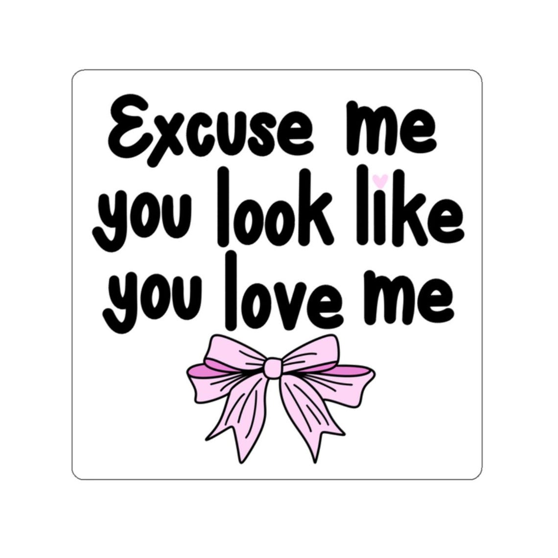 Die-cut Stickers - Excuse Me You Look Like You Love Me Bow Sticker ...