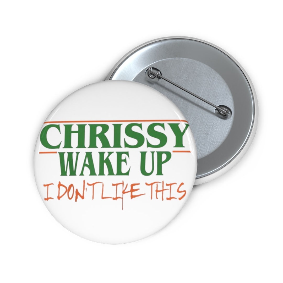 Stranger Things Pin Buttons, Chrissy Wake Up, Chrissy Wake up Pin ...