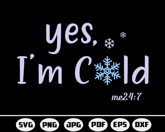 Yes I'm Cold, Me 24/7, Yes I'm Cold Svg, Me 24:7 Svg, Saying, Phrases ...