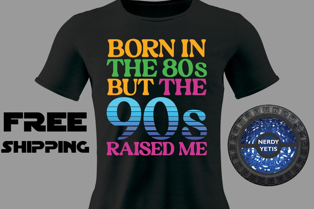 Born in the 80s but the 90s Raised Me T Shirt | Born in the 80s ...