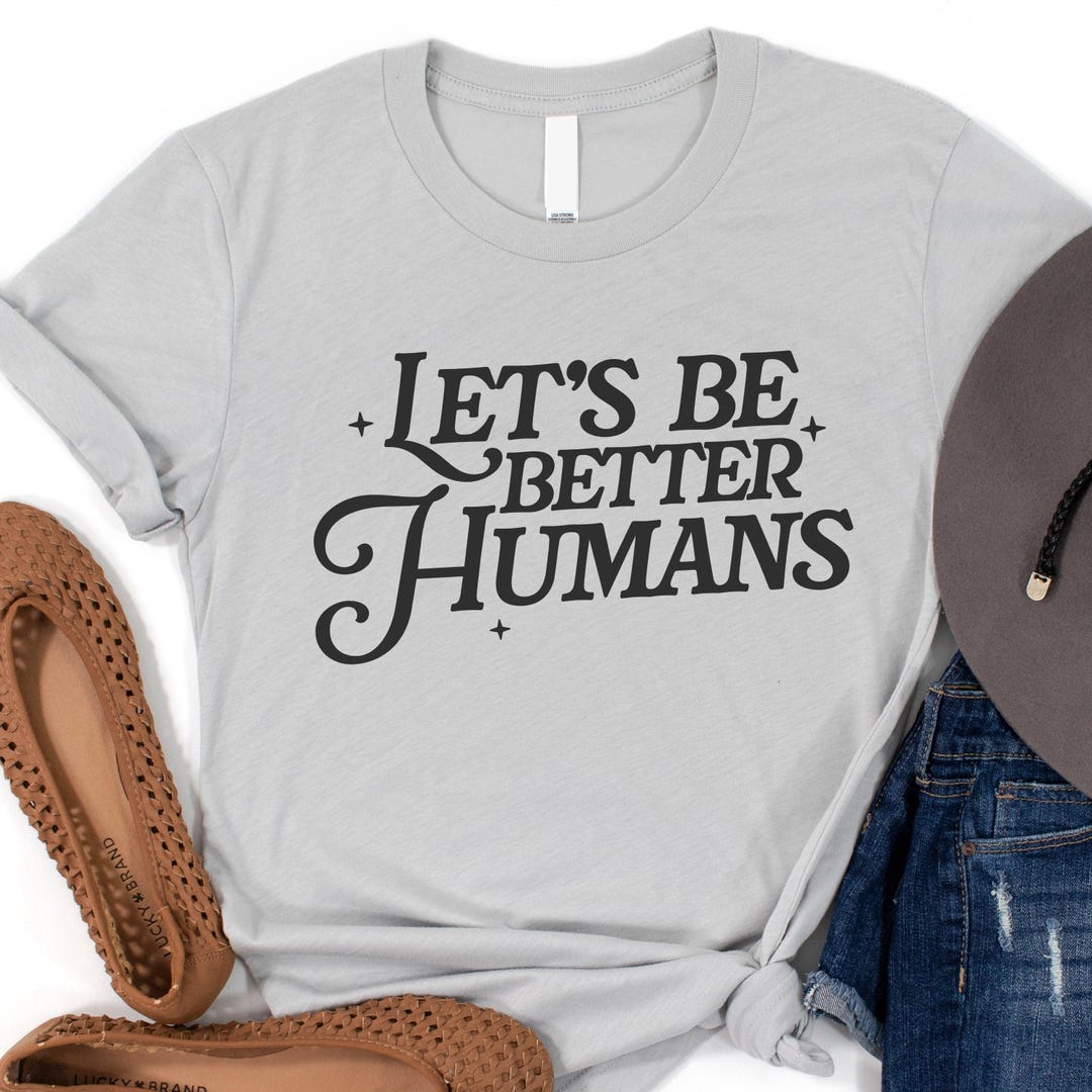 Let’s Be Better Humans Tee, Sublimation Printed, Progressive Tshirt ...