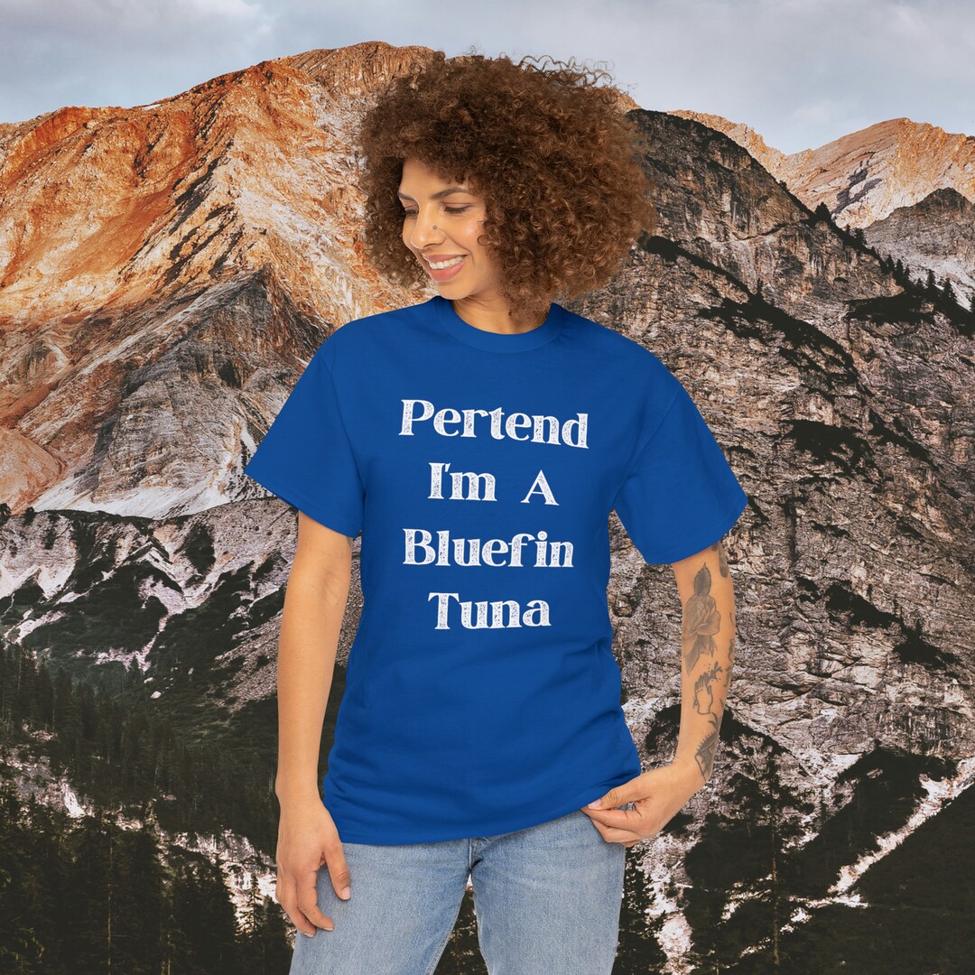 Pertend I'm A Bluefin Tuna.funny Saying Shirt. Funny Quotes. Humorous T ...