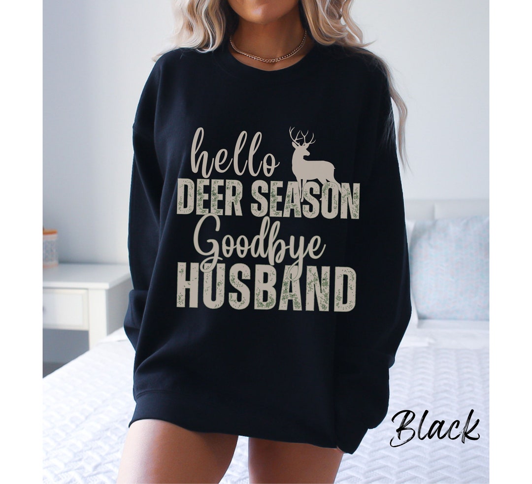 Hello Deer Season Goodbye Husband Sweatshirt, Hunting Season Funny ...