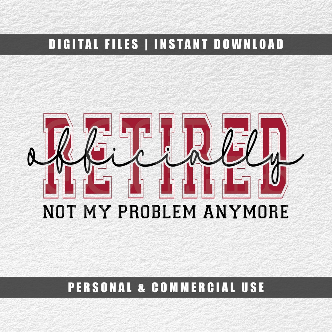 Retired Officially Svg, Collegiate Svg, Retirement Svg, Not My Problem ...