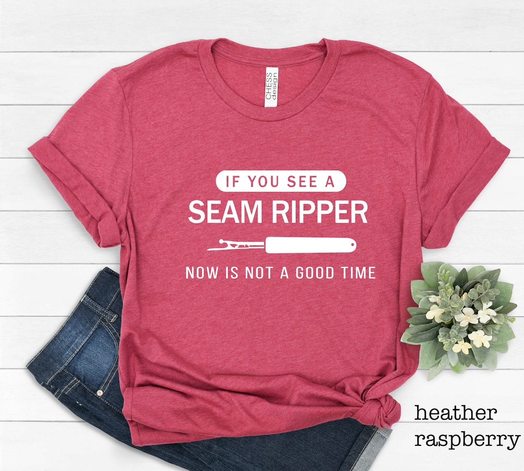 If You See A Seam Ripper Now is Not A Good Time T-shirt, Sewing Shirt ...