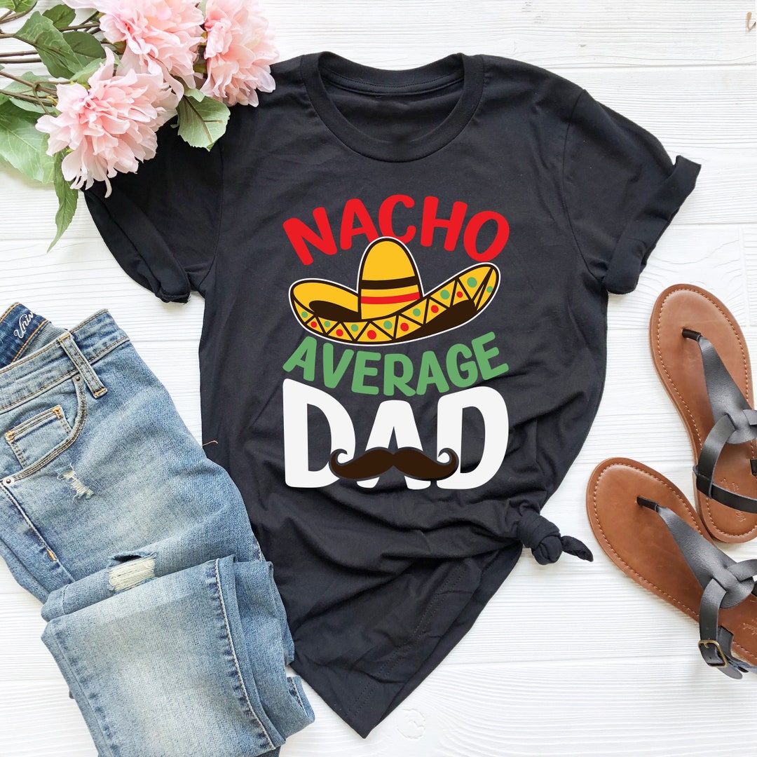 Nacho Average Dad Shirt, Fathers Day Gift, Fathers Day Shirt, Funny Dad ...