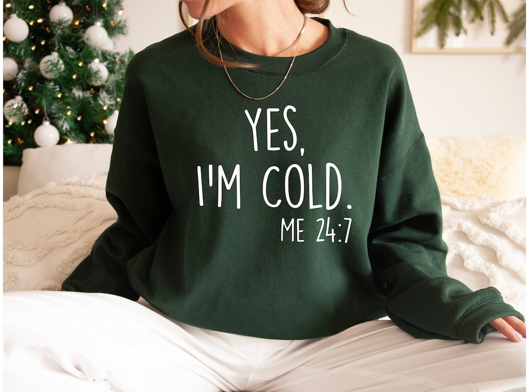 Yes, I'm Cold Sweatshirt, Winter Always Cold Unisex Crewneck Shirt ...