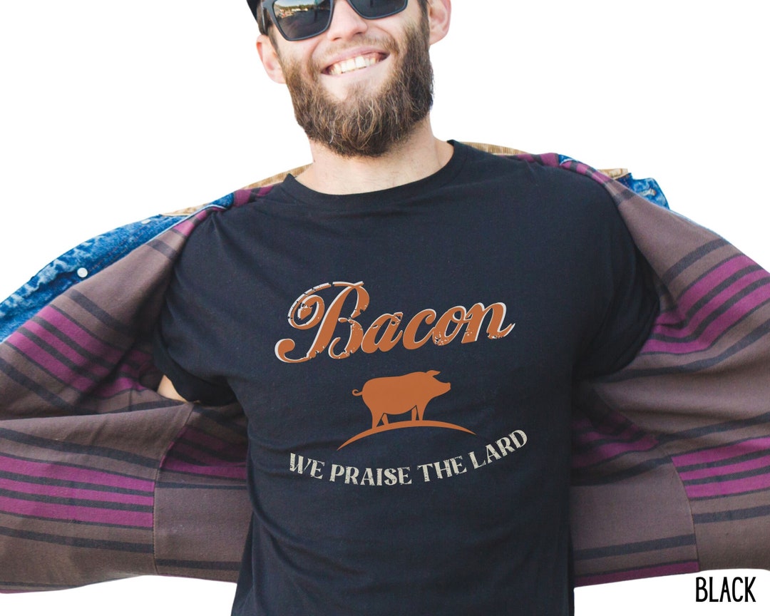 Bacon Shirt We Praise the Lard Pork Lover Gift for Grillmaster Tshirt ...