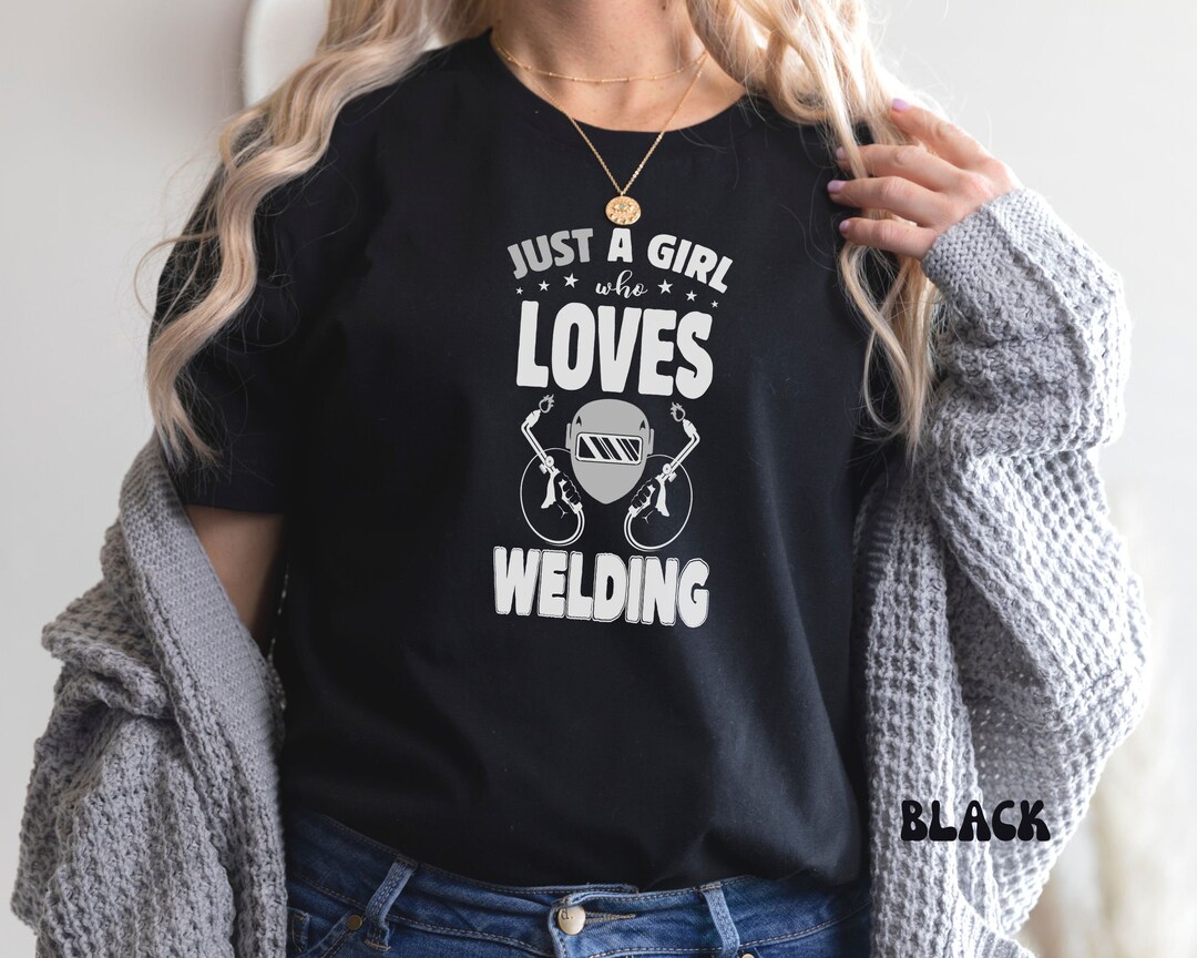 Women Welding Shirts, Girl Welders, Just A Girl Who Loves Welding Shirt ...