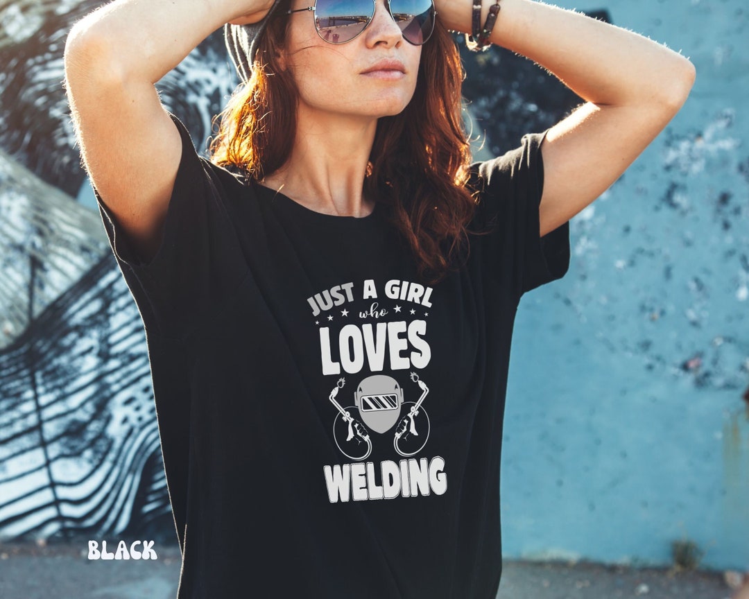 Women Welding Shirts, Girl Welders, Just A Girl Who Loves Welding Shirt ...