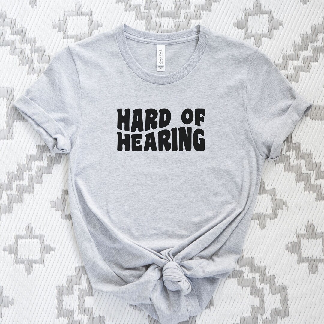 Hard of Hearing Shirt, Hearing Loss Tshirt, Hearing Impaired Shirt ...