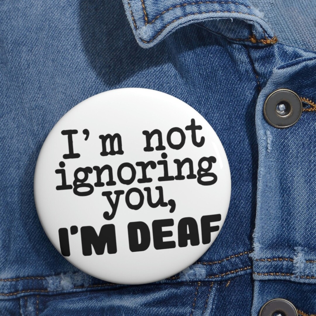 I’m Not Ignoring You, I’m Deaf Button for Deaf Person, Hearing Impaired ...