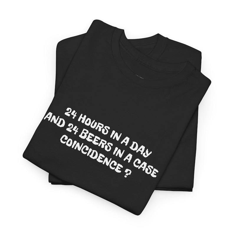 24 Hours in a Day 24 Beers in a Case Coincidence? T-shirt / Hoodie ...