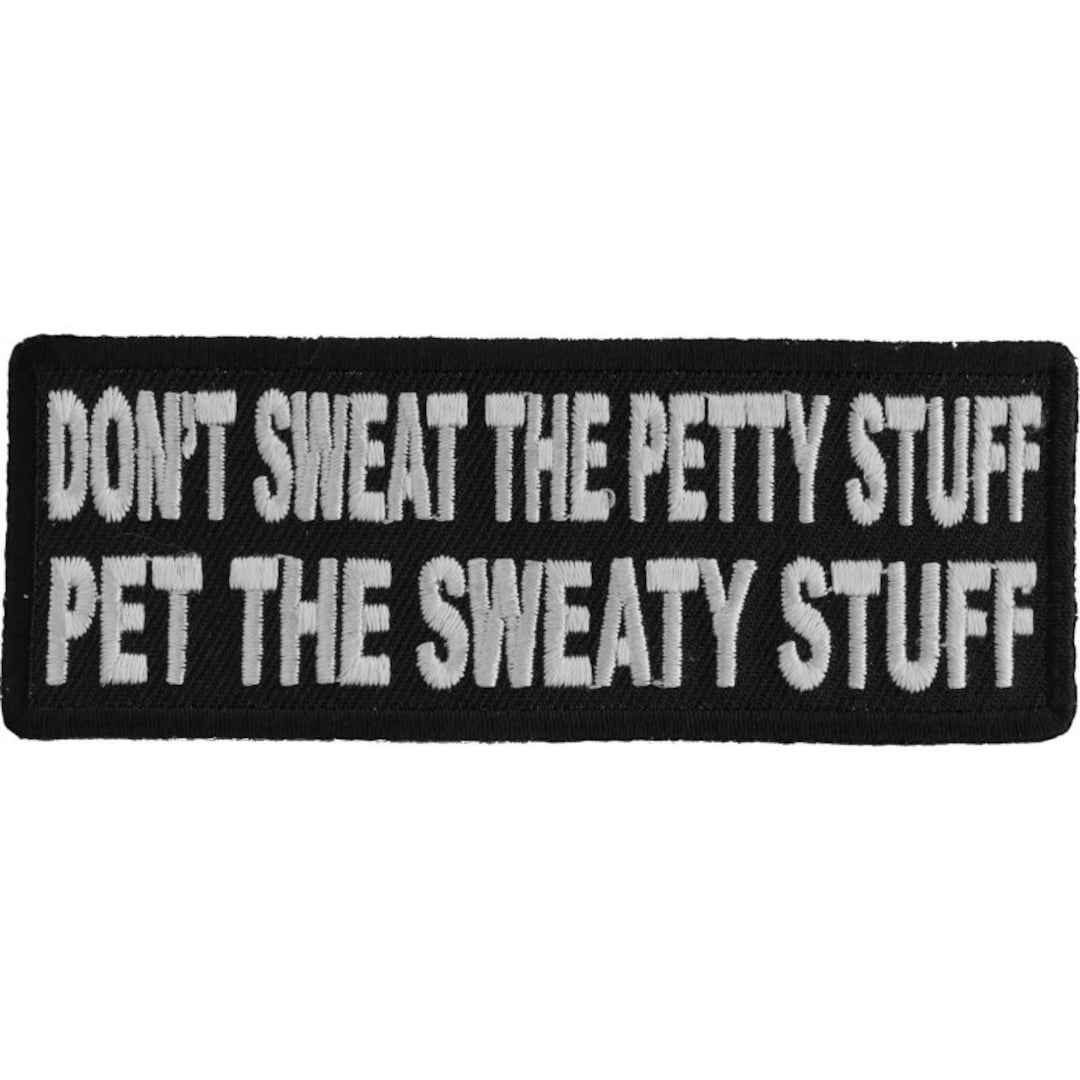 Don't Sweat the Petty Stuff Pet the Sweaty Stuff Authentic Biker ...