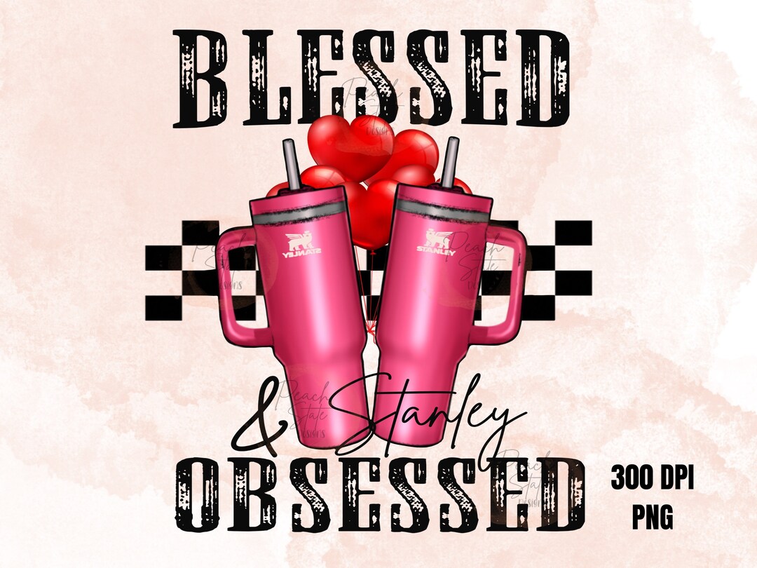 Blessed and Stanley Obsessed PNG, Valentines Png, Stanley Cup ...