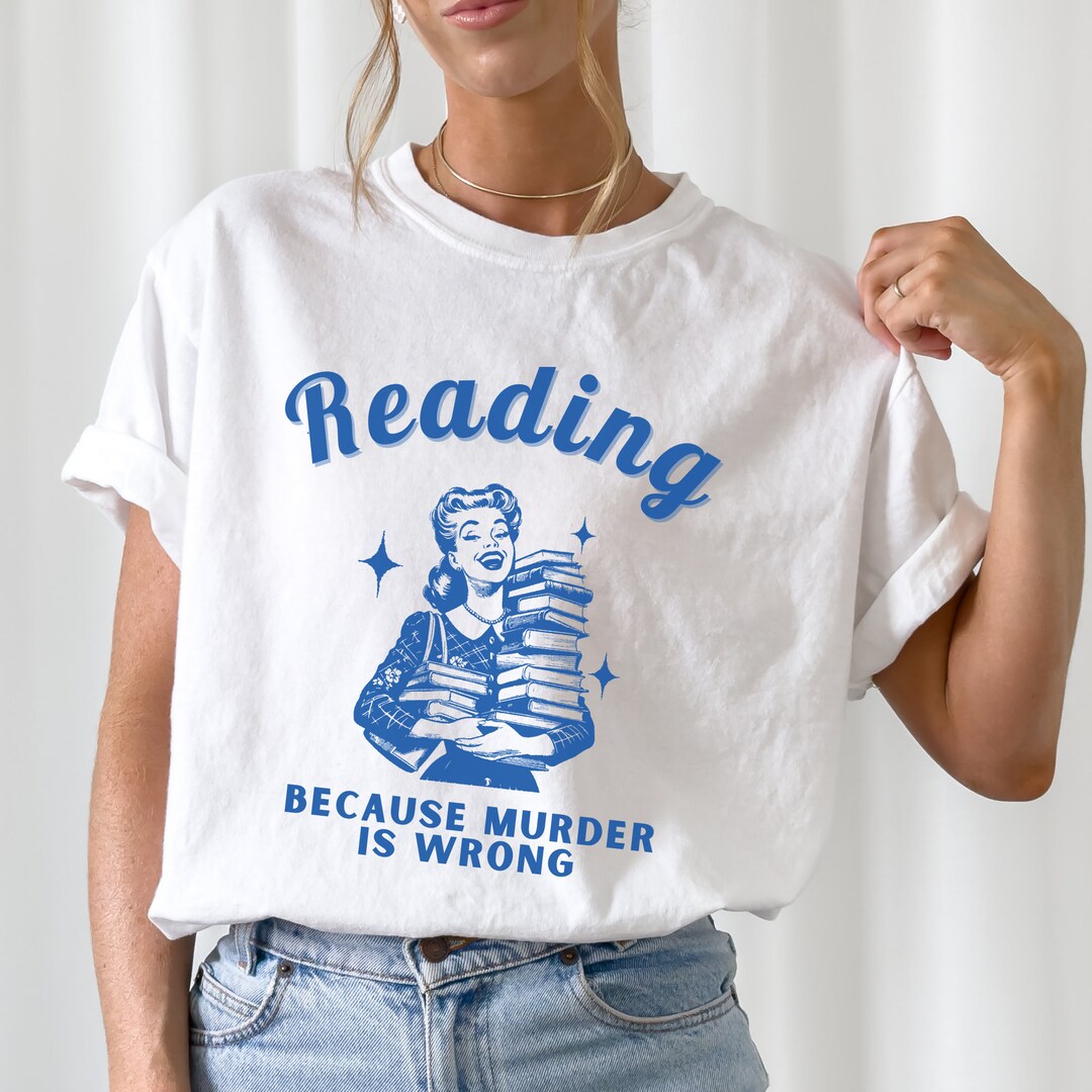 Reading Because Murder is Wrong Shirt. Bookish Gift for Her. Book Lover ...