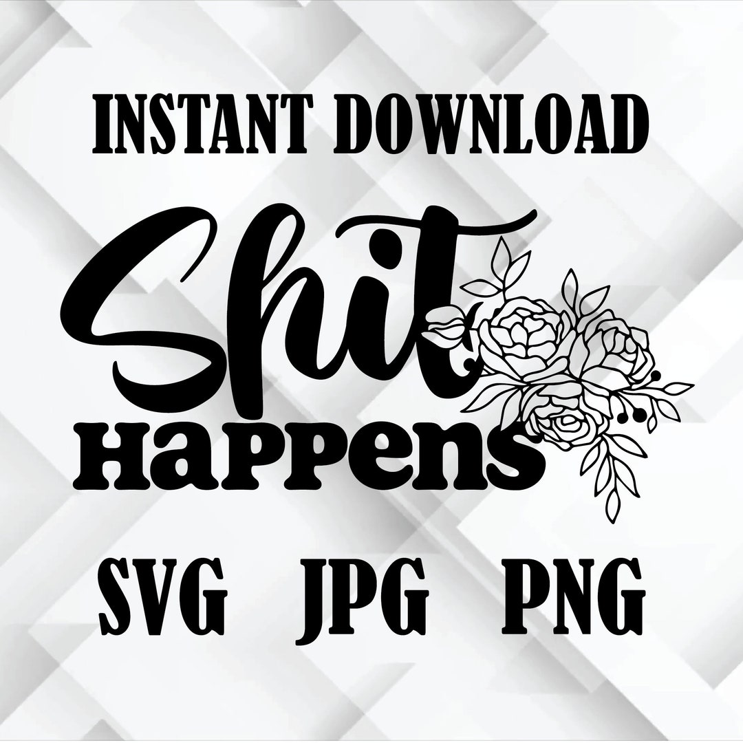 Instant Download, Png, SVG DOWNLOAD Shit Happenspng, Instant Download ...
