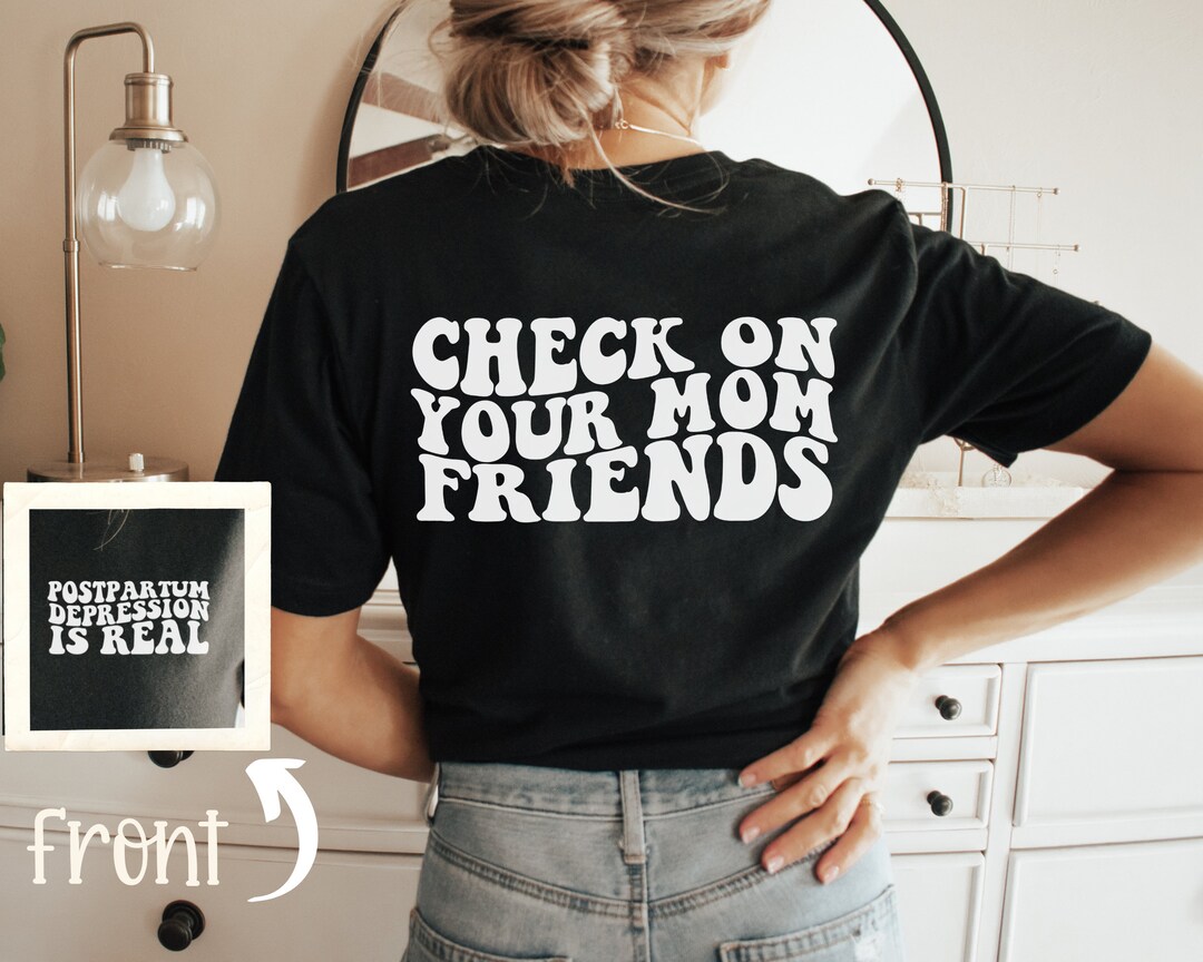 Postpartum Depression is Real Shirt, Check on Your Mom Friends Tshirt ...