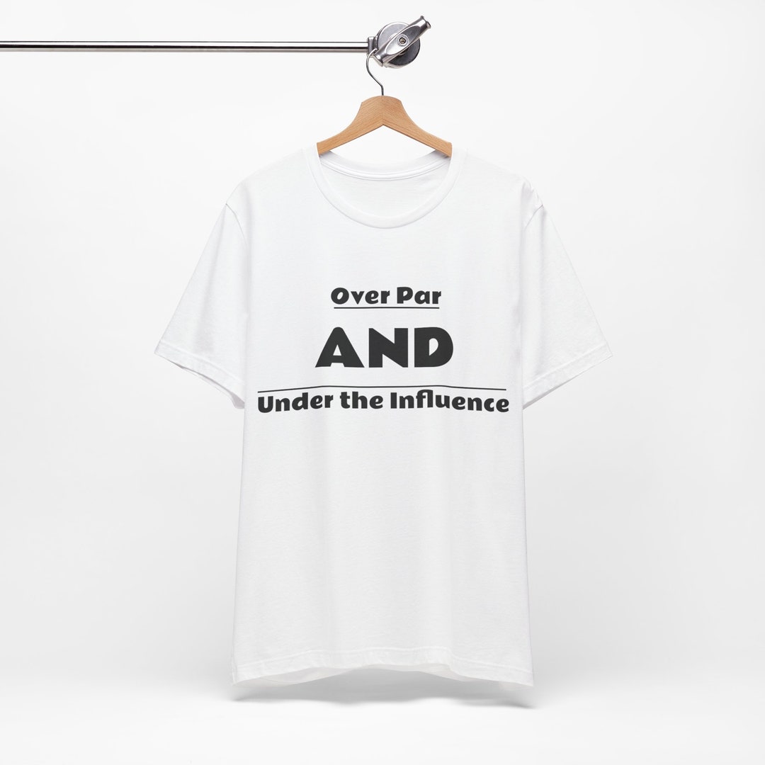 Over Par and Under the Influence Tee, Funny Golf Shirt, Golf Shirt ...