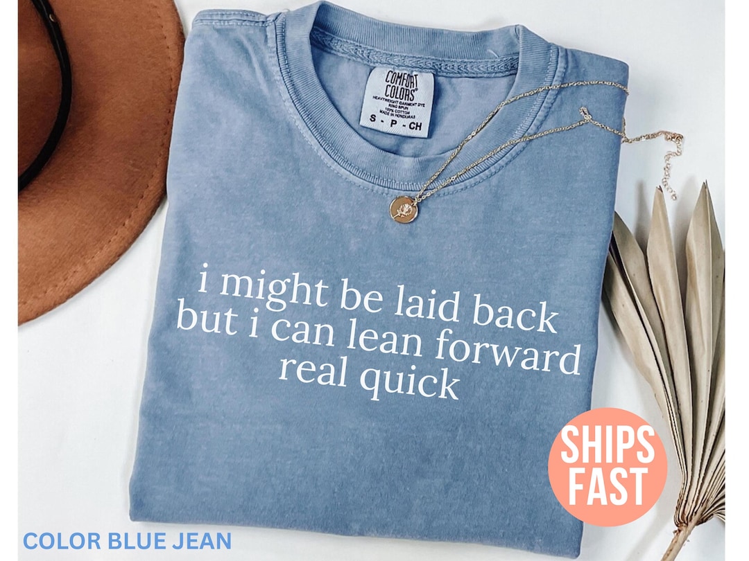Comfort Colors® Might Be Laid Back but I Can Lean Forward Real Quick ...