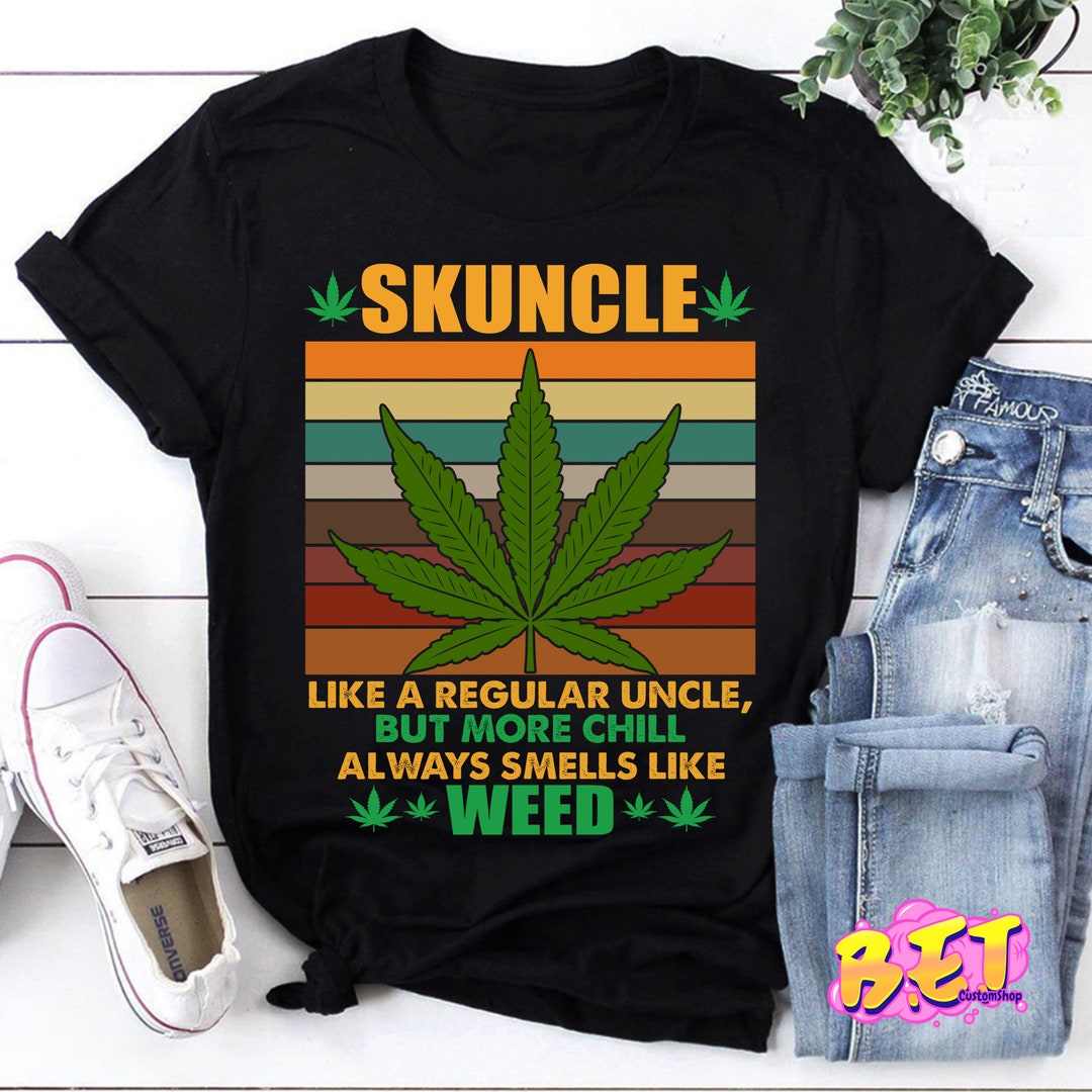 Skuncle Like A Regular Uncle but More Chill Always Smells Like Weed ...