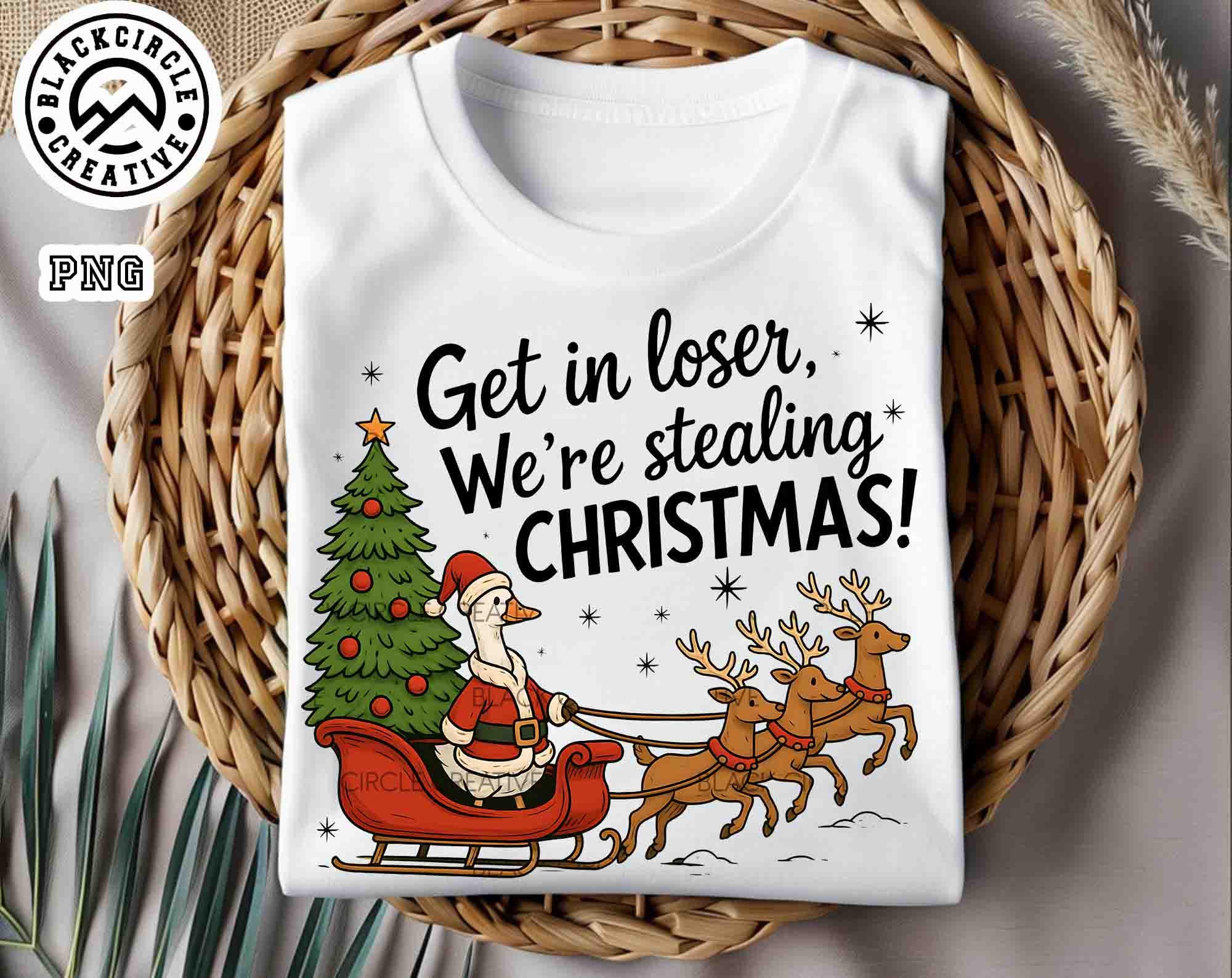 Get in Loser Png, We're Stealing Christmas Png, Merry Goosemas Png ...