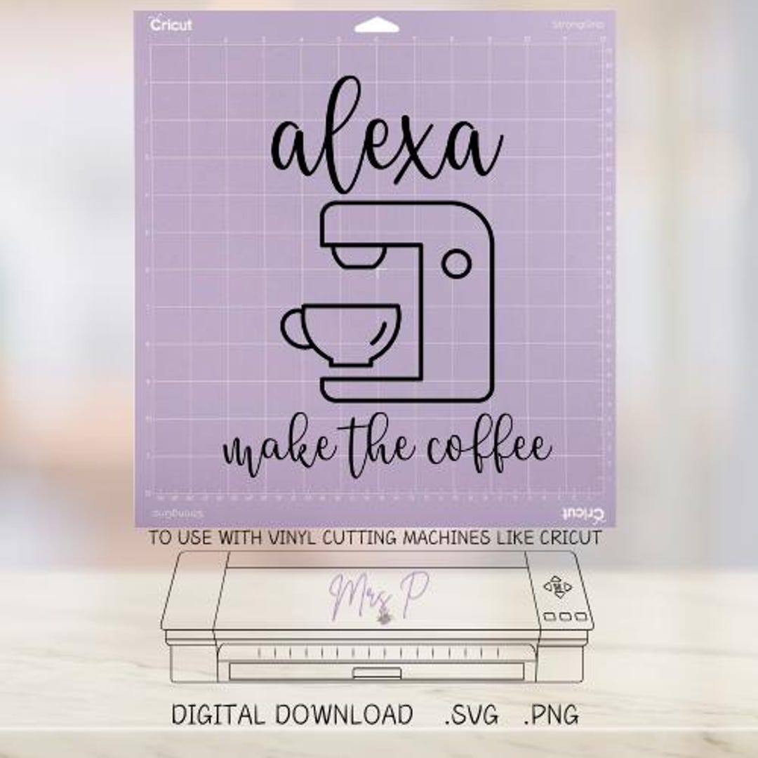 Alexa, Make the Coffee - .svg & .png Files for Machines Like Cricut - Etsy