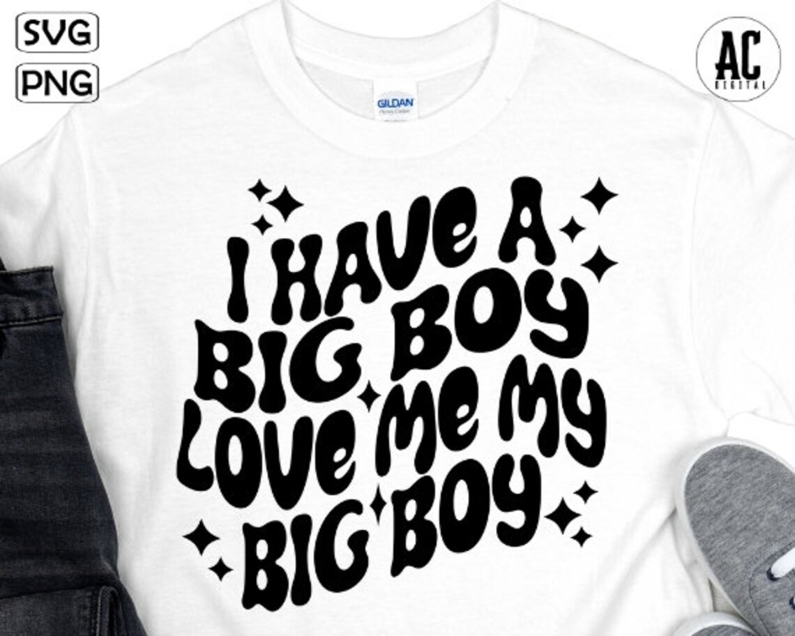 I Have A Big Boy Love Me My Big Boy Svg Png, Love Me My Big Boy, I Need ...