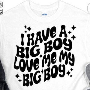 I Have A Big Boy Love Me My Big Boy Svg Png, Love Me My Big Boy, I Need ...