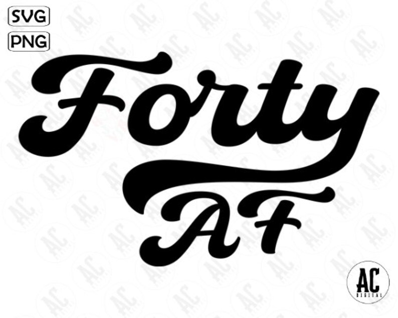 Forty AF Svg Forty AF Png 40th Birthday Svg Cuttable - Etsy
