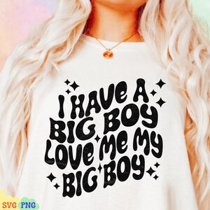 I Have A Big Boy Love Me My Big Boy Svg Png, Love Me My Big Boy, I Need ...