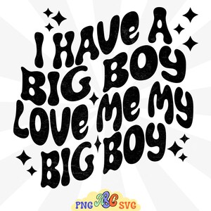 I Have A Big Boy Love Me My Big Boy Svg Png, Love Me My Big Boy, I Need ...
