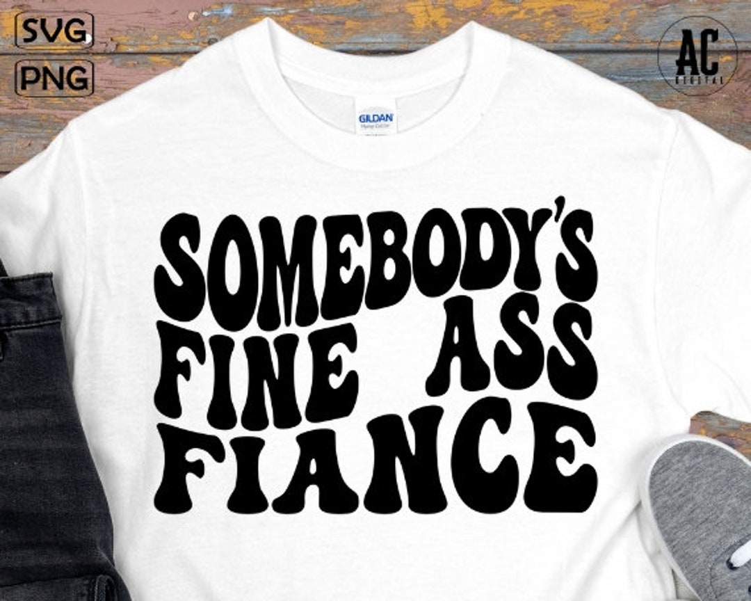 Somebody's Fine Ass Fiance Svg, Somebody's Fine Ass Fiance Png, Fine ...