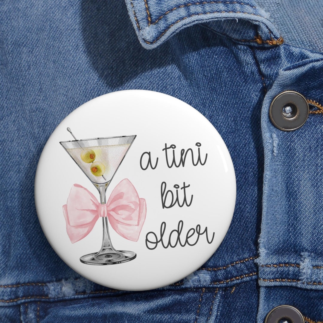 A Tini Bit Older Martini Birthday, Pin Button, Celebration Pin, Martini ...