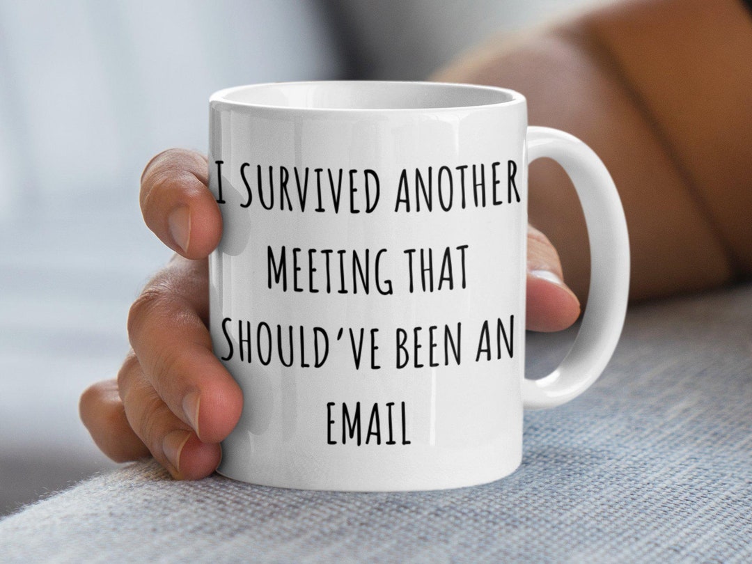 I Survived Another Meeting That Shouldve Been an Email Mug, Funny ...