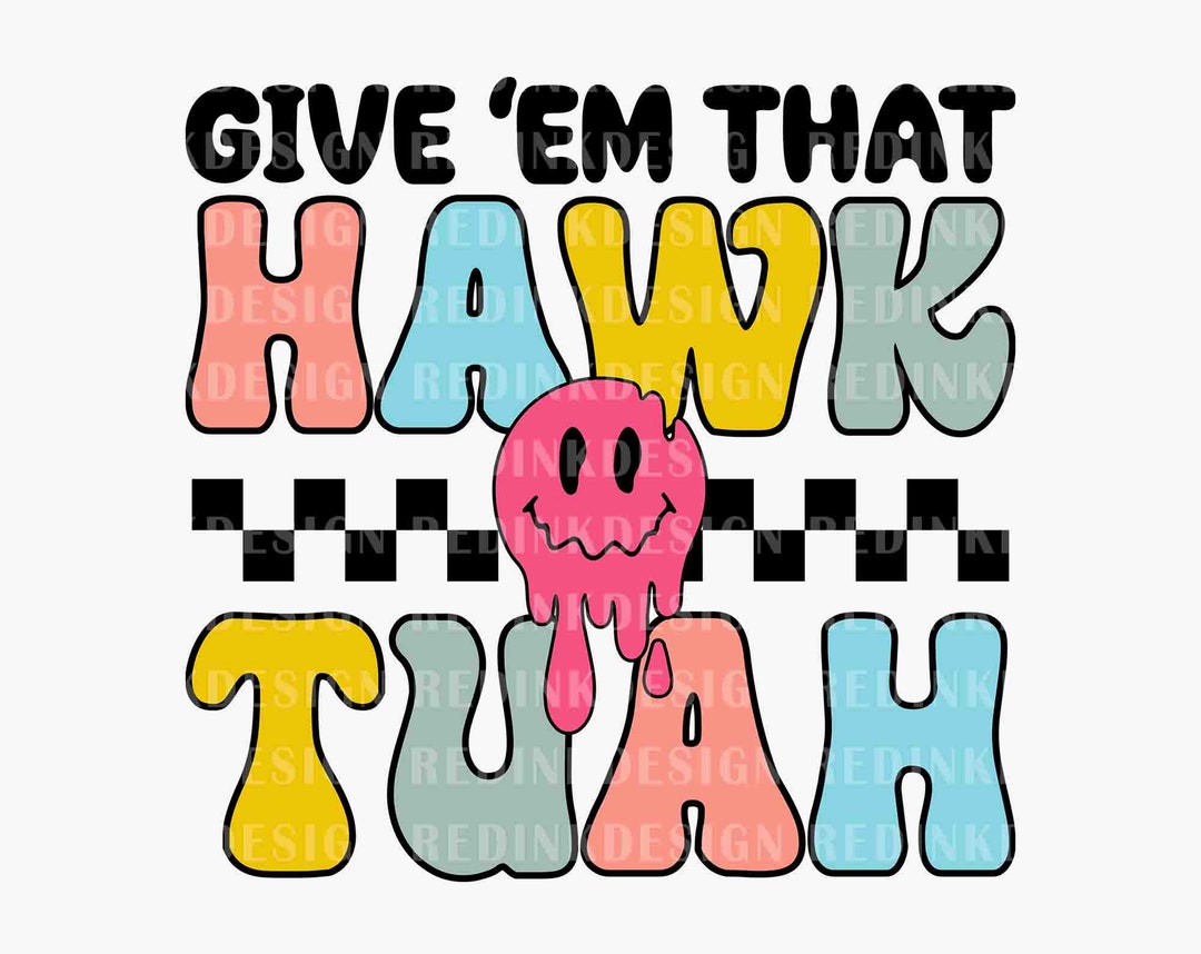 Hawk Tuah PNG, Hawk Tuah Design Png, Give 'em That Hawk Tuah Spit on ...